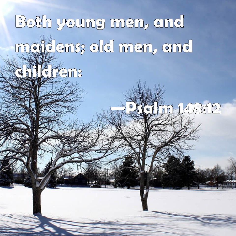 Psalm 148 12 Both Young Men And Maidens Old Men And Children 