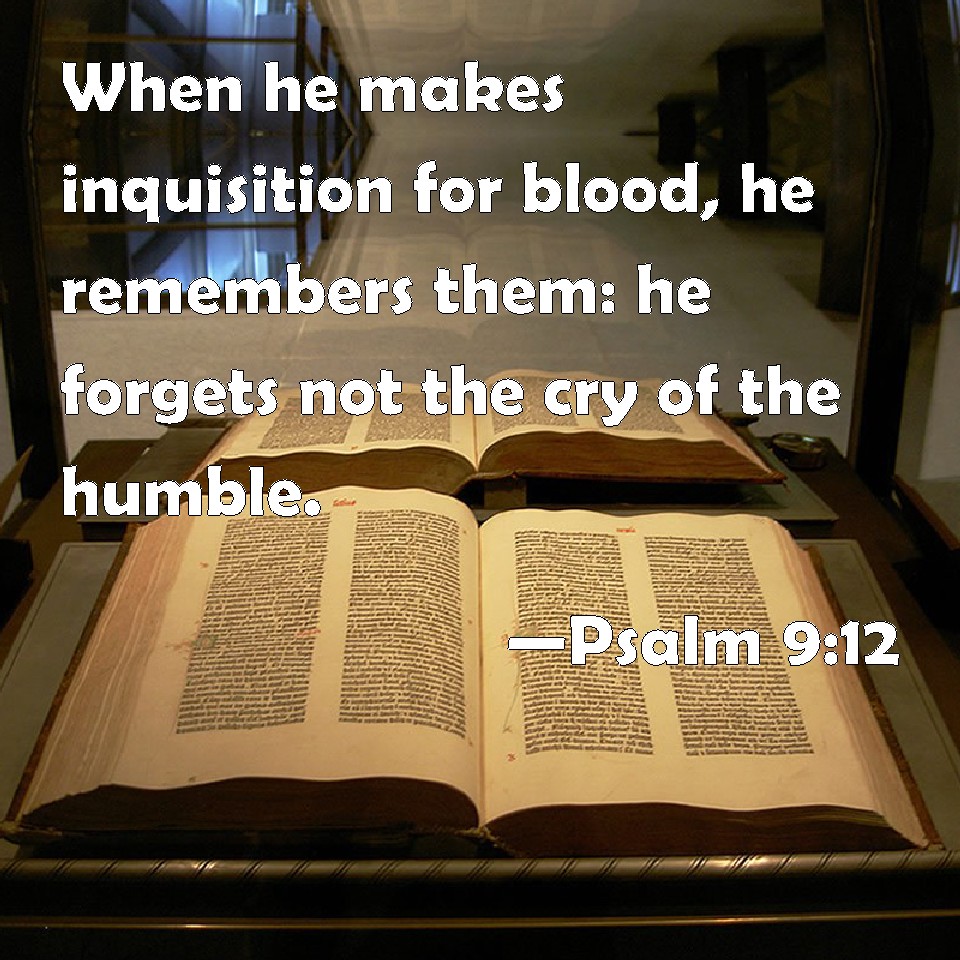 Psalm 9 12 When He Makes Inquisition For Blood He Remembers Them He Psalm 9 12 When He Makes Inquisition For Blood He Remembers Them He