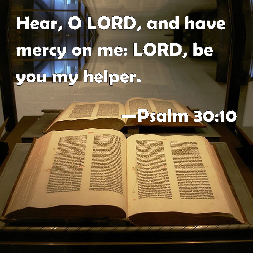Psalm 30 10 Hear O LORD And Have Mercy On Me LORD Be You My Helper Psalm 30 10 Hear O LORD And Have Mercy On Me LORD Be You My Helper