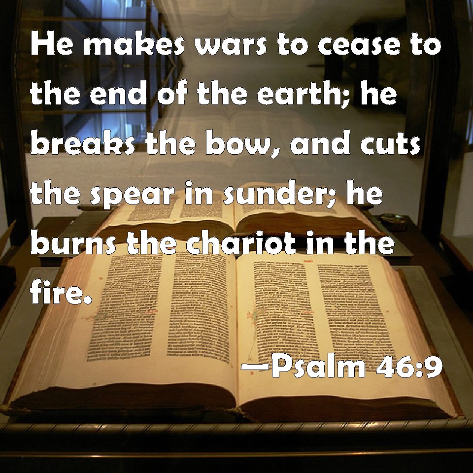 Psalm 46 9 He Makes Wars To Cease To The End Of The Earth He Breaks Psalm 46 9 He Makes Wars To Cease To The End Of The Earth He Breaks
