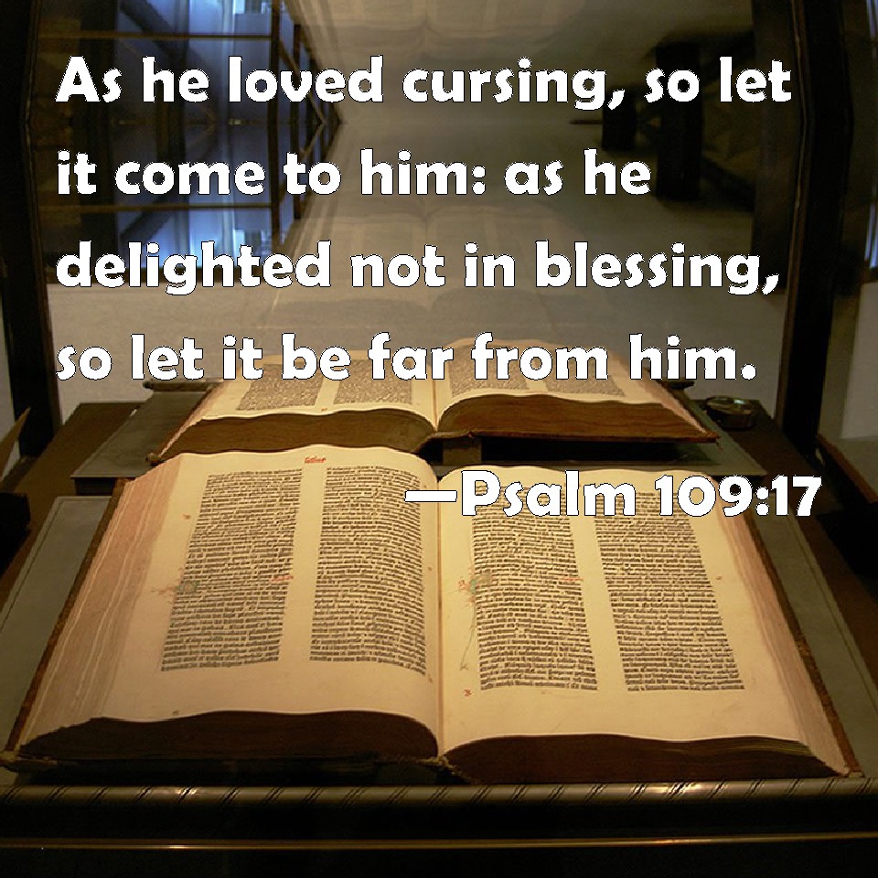 Psalm 109 17 As He Loved Cursing So Let It Come To Him As He Delighted Not In Blessing So Let Psalm 109 17 As He Loved Cursing So Let It Come To Him As He Delighted Not In Blessing So Let