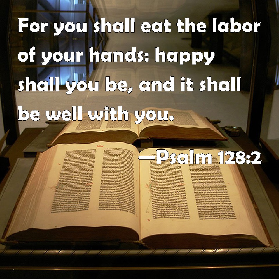 Psalm 128 2 For You Shall Eat The Labor Of Your Hands Happy Shall You