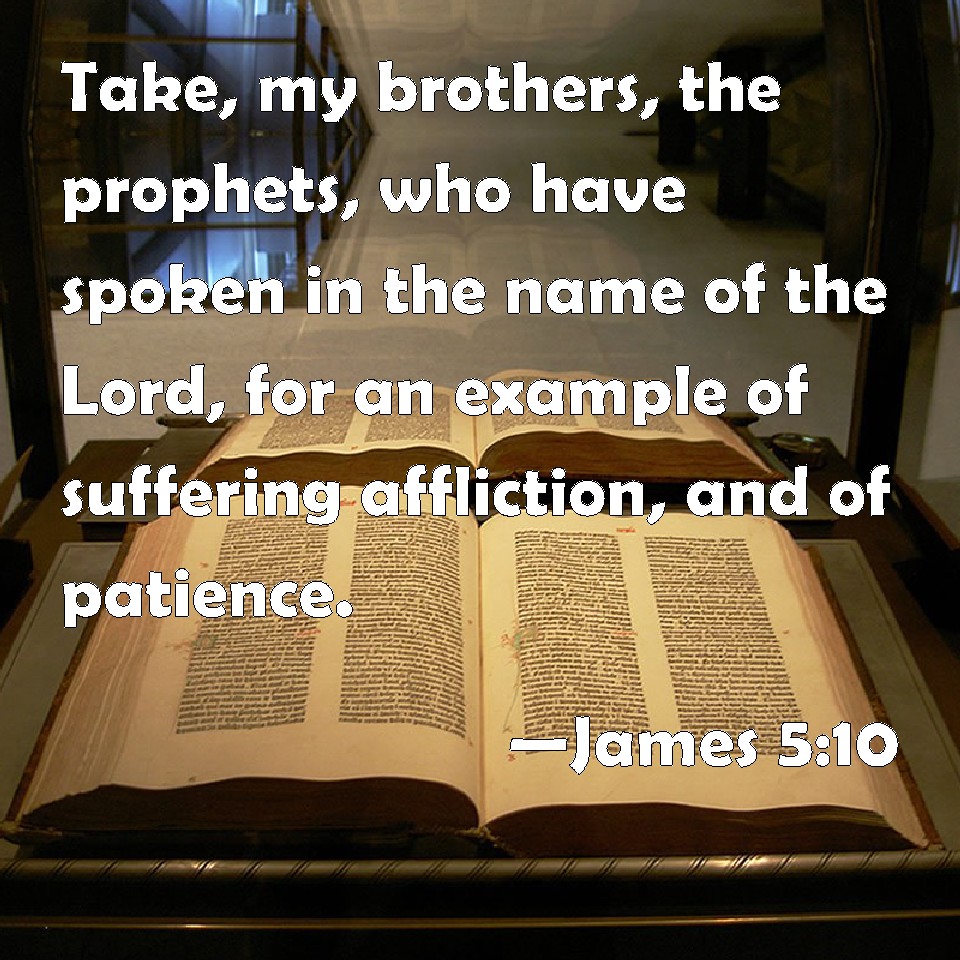 James 5 10 Take My Brothers The Prophets Who Have Spoken In The Name James 5 10 Take My Brothers The Prophets Who Have Spoken In The Name