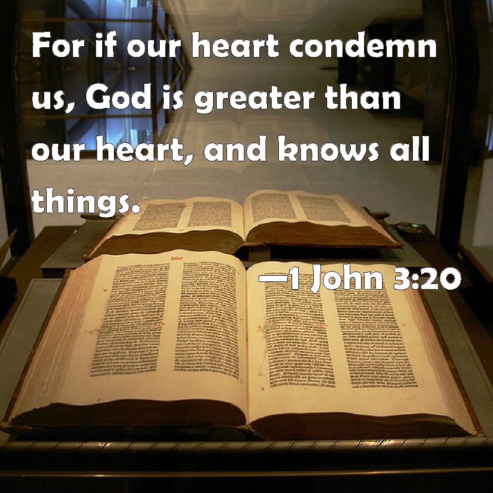 1 John 3 20 For If Our Heart Condemn Us God Is Greater Than Our Heart 1 John 3 20 For If Our Heart Condemn Us God Is Greater Than Our Heart