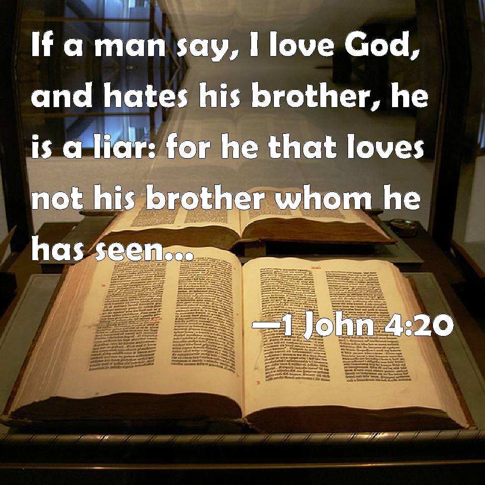 1 John 4 20 If A Man Say I Love God And Hates His Brother He Is A 1 John 4 20 If A Man Say I Love God And Hates His Brother He Is A
