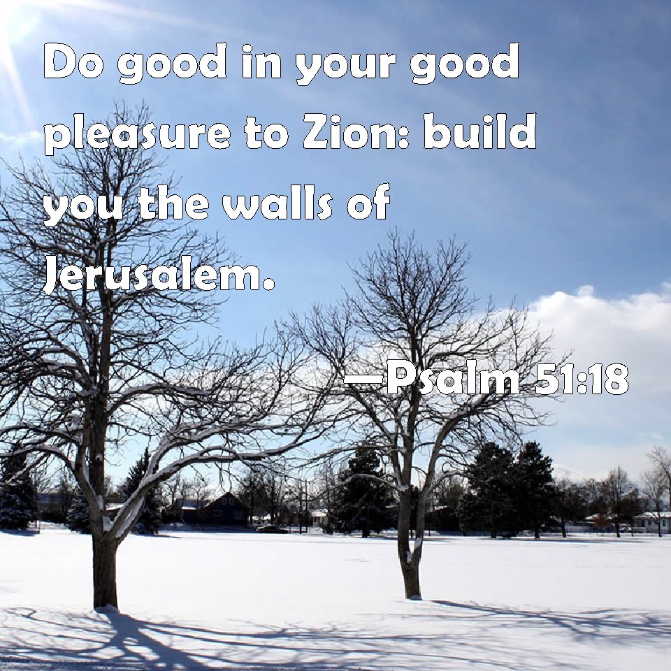 Psalm 51 18 Do Good In Your Good Pleasure To Zion Build You The Walls Psalm 51 18 Do Good In Your Good Pleasure To Zion Build You The Walls