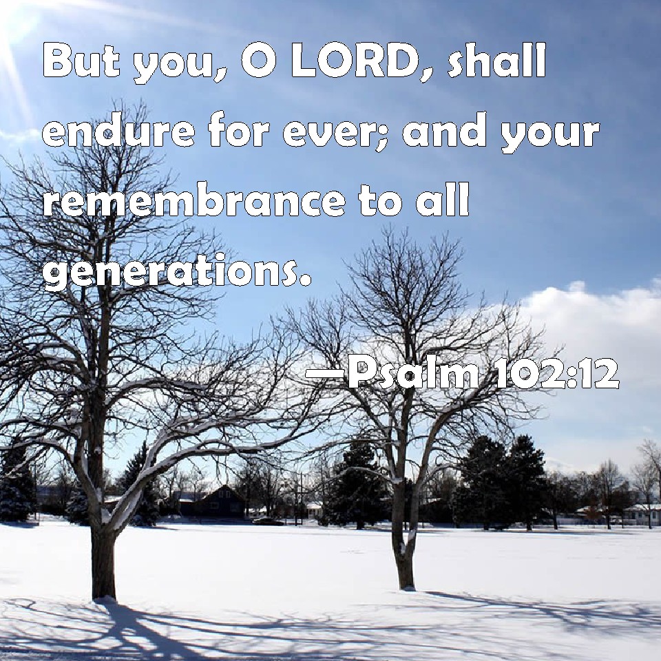 Psalm 102 12 But You O LORD Shall Endure For Ever And Your