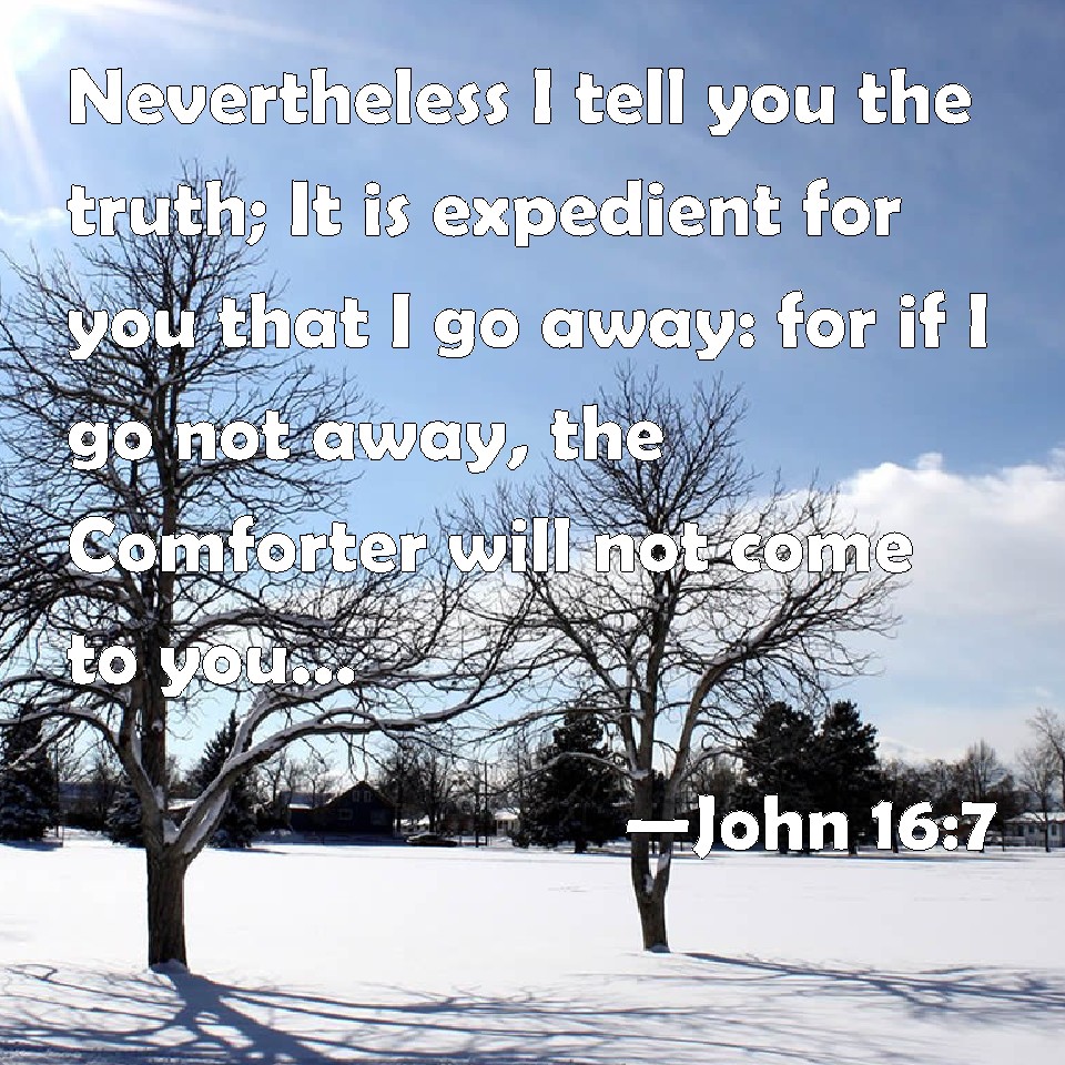 John 16 7 Nevertheless I Tell You The Truth It Is Expedient For You