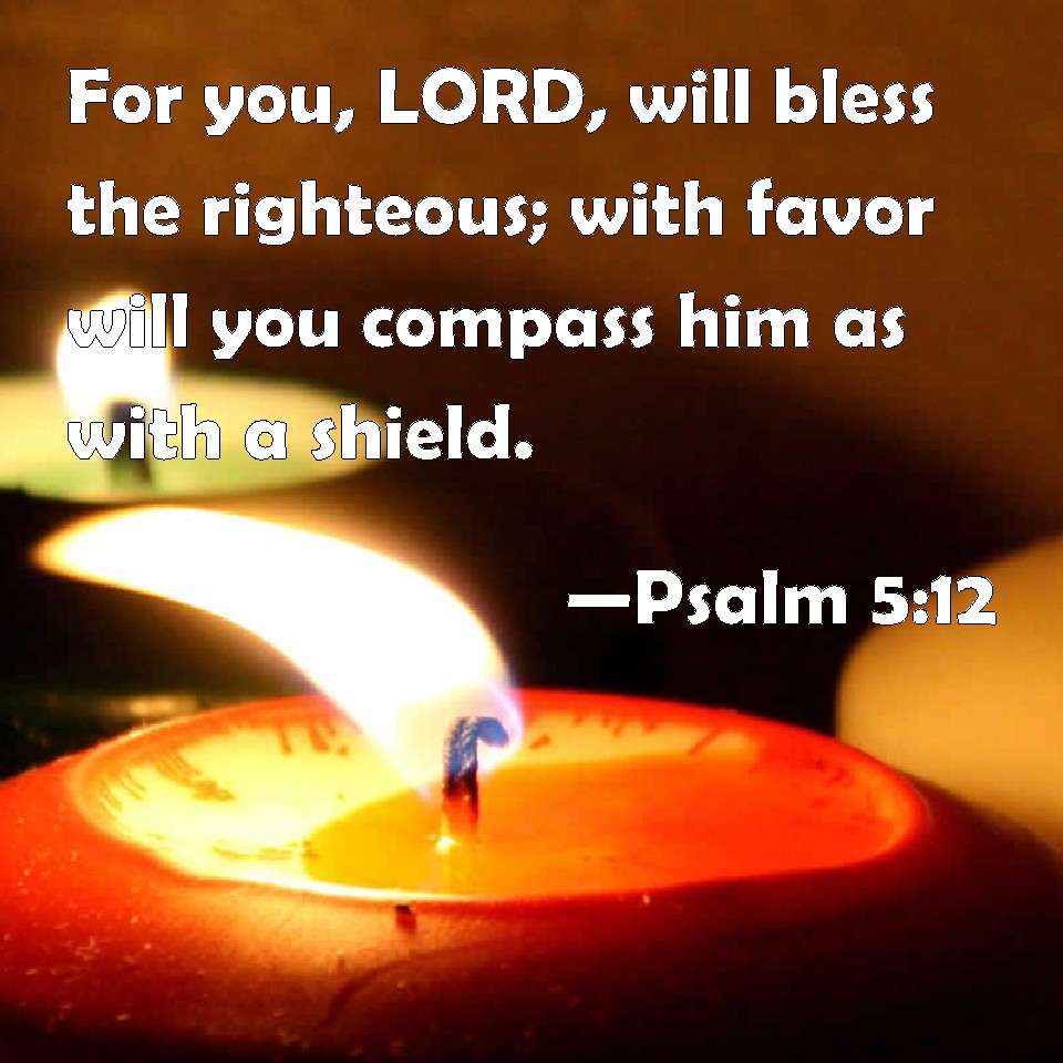 Psalm 5 12 For You LORD Will Bless The Righteous With Favor Will You