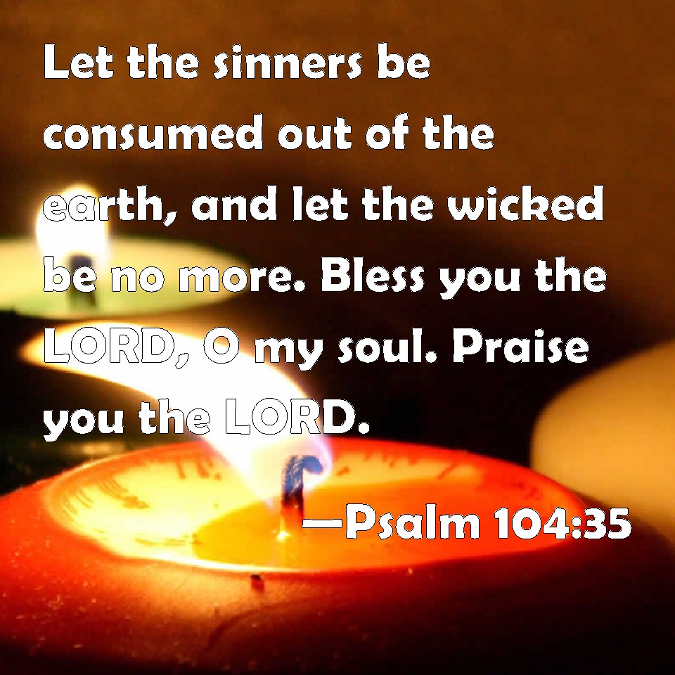 Psalm 104 35 Let The Sinners Be Consumed Out Of The Earth And Let The Psalm 104 35 Let The Sinners Be Consumed Out Of The Earth And Let The