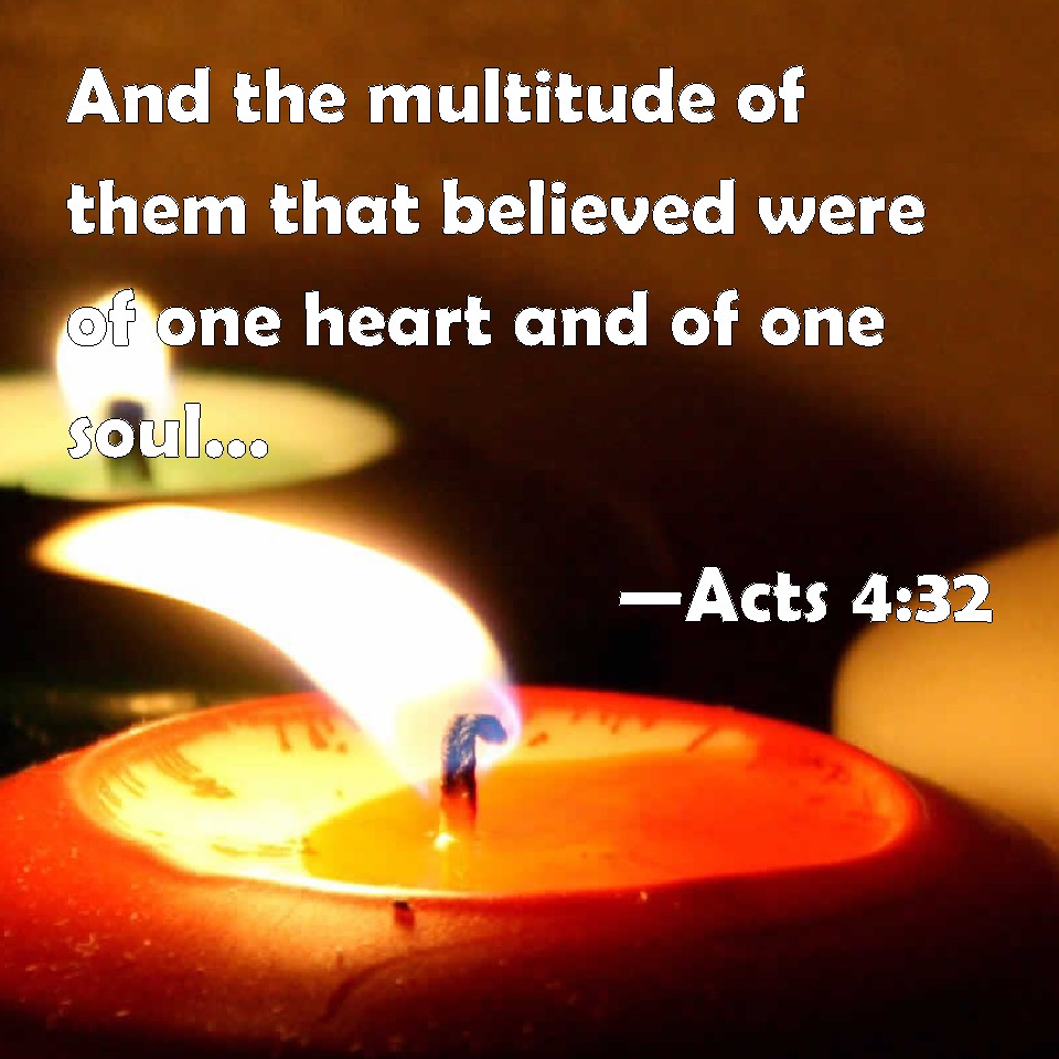 Acts 4 32 And The Multitude Of Them That Believed Were Of One Heart And Acts 4 32 And The Multitude Of Them That Believed Were Of One Heart And