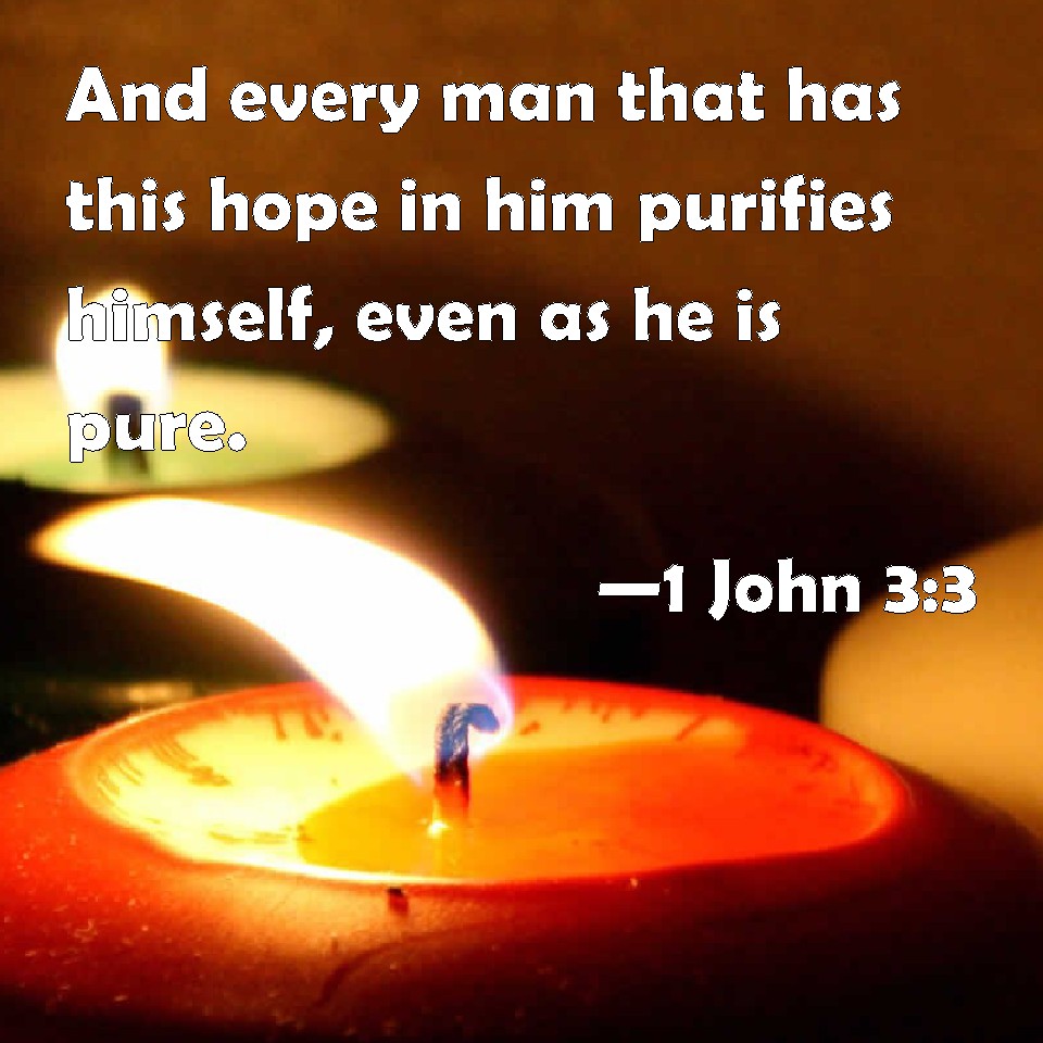 1 John 3 3 And Every Man That Has This Hope In Him Purifies Himself