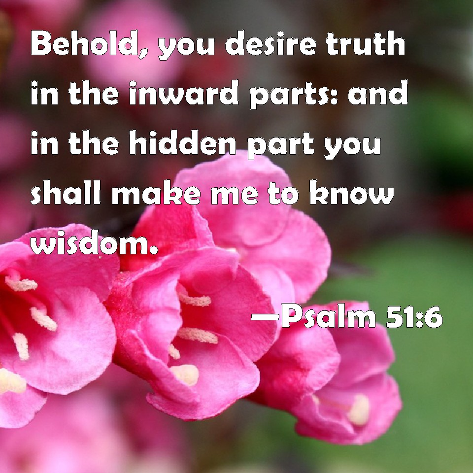 Psalm 51 6 Behold You Desire Truth In The Inward Parts And In The