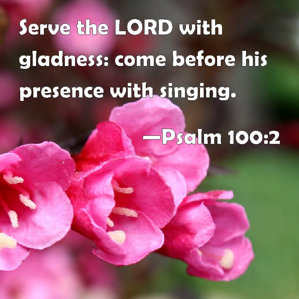 Psalm 100 2 Serve The LORD With Gladness Come Before His Presence With Psalm 100 2 Serve The LORD With Gladness Come Before His Presence With