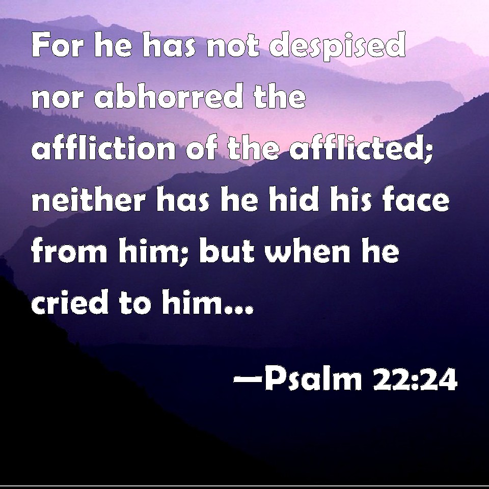 Psalm 22 24 For He Has Not Despised Nor Abhorred The Affliction Of The Psalm 22 24 For He Has Not Despised Nor Abhorred The Affliction Of The