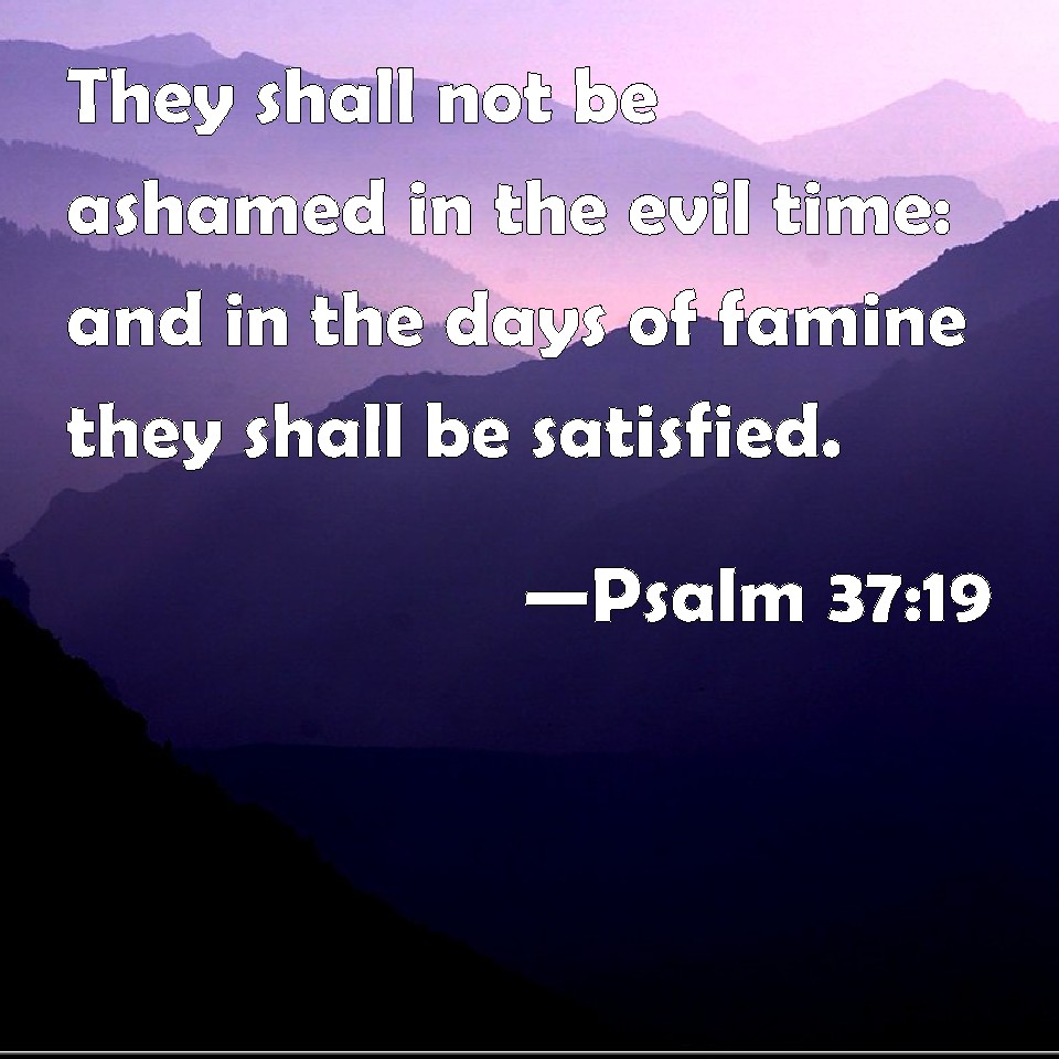 Psalm 37 19 They Shall Not Be Ashamed In The Evil Time And In The Days Psalm 37 19 They Shall Not Be Ashamed In The Evil Time And In The Days