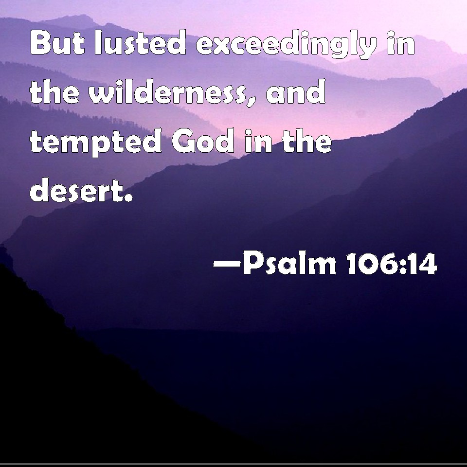 Psalm 106 14 But Lusted Exceedingly In The Wilderness And Tempted God Psalm 106 14 But Lusted Exceedingly In The Wilderness And Tempted God