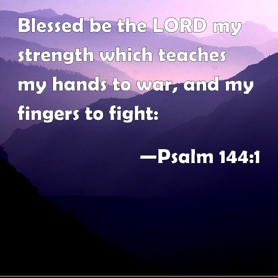 Psalm 144 1 Blessed Be The LORD My Strength Which Teaches My Hands To