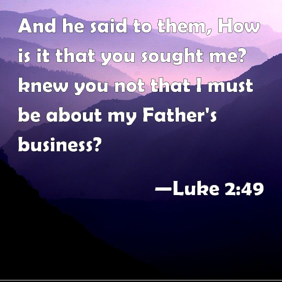 Luke 2 49 And He Said To Them How Is It That You Sought Me Knew You