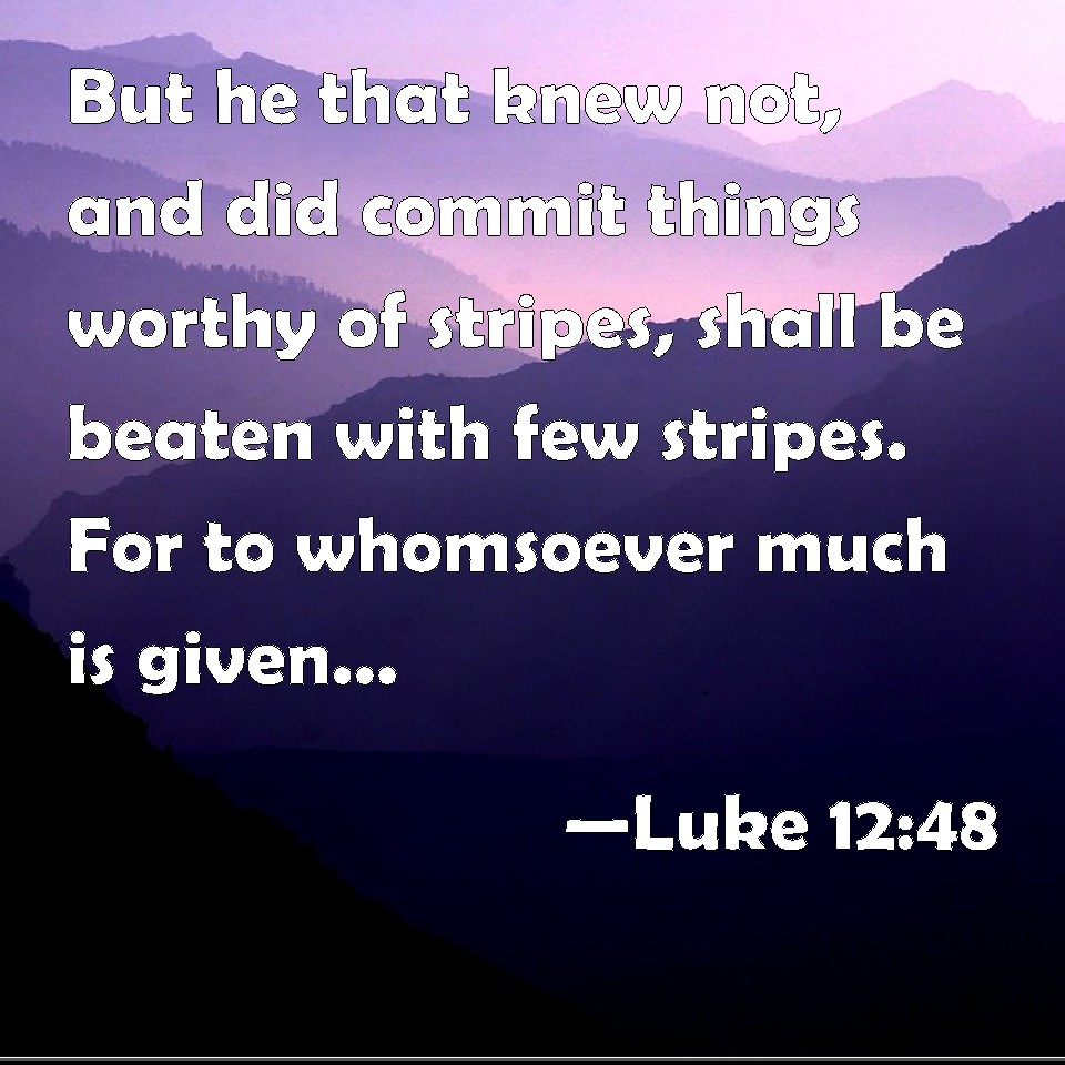 Luke 12 48 But He That Knew Not And Did Commit Things Worthy Of