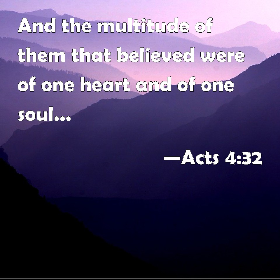 Acts 4 32 And The Multitude Of Them That Believed Were Of One Heart And Acts 4 32 And The Multitude Of Them That Believed Were Of One Heart And