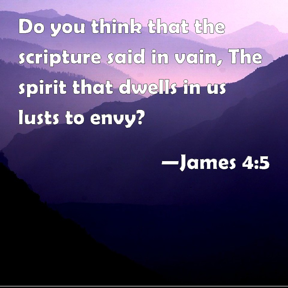 James 4 5 Do You Think That The Scripture Said In Vain The Spirit That