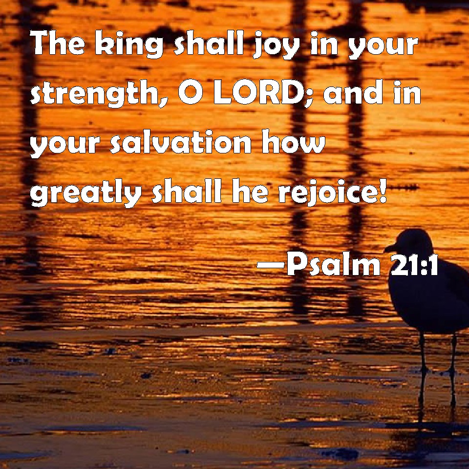 Psalm 21 1 The King Shall Joy In Your Strength O LORD And In Your Psalm 21 1 The King Shall Joy In Your Strength O LORD And In Your
