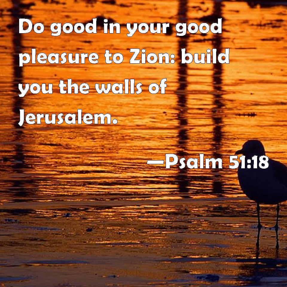 Psalm 51 18 Do Good In Your Good Pleasure To Zion Build You The Walls Psalm 51 18 Do Good In Your Good Pleasure To Zion Build You The Walls