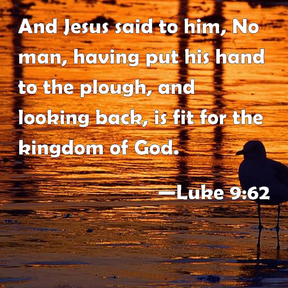Luke 9 62 And Jesus Said To Him No Man Having Put His Hand To The