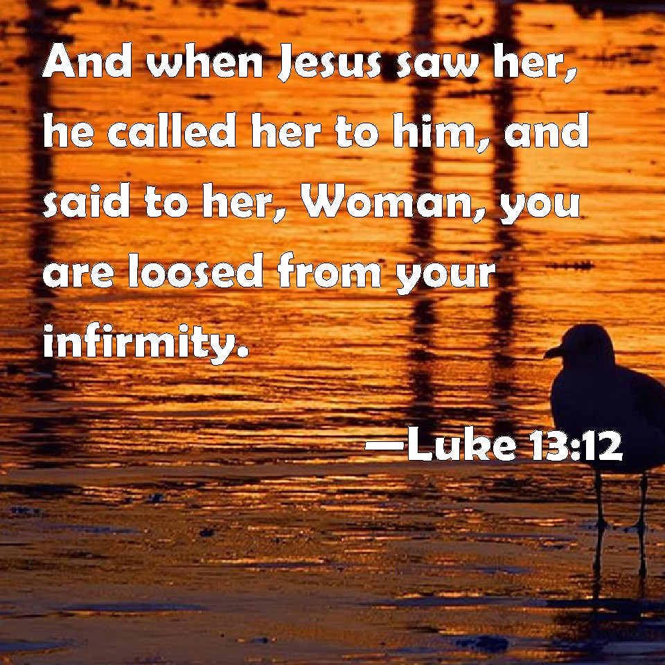 Luke 13 12 And When Jesus Saw Her He Called Her To Him And Said To