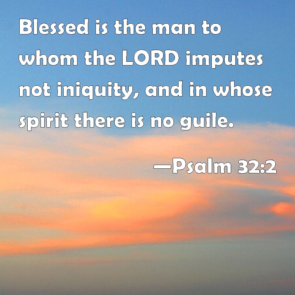 Psalm 32 2 Blessed Is The Man To Whom The LORD Imputes Not Iniquity