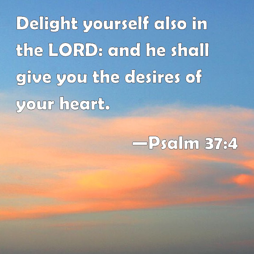 Psalm 37 4 Delight Yourself Also In The LORD And He Shall Give You The Psalm 37 4 Delight Yourself Also In The LORD And He Shall Give You The