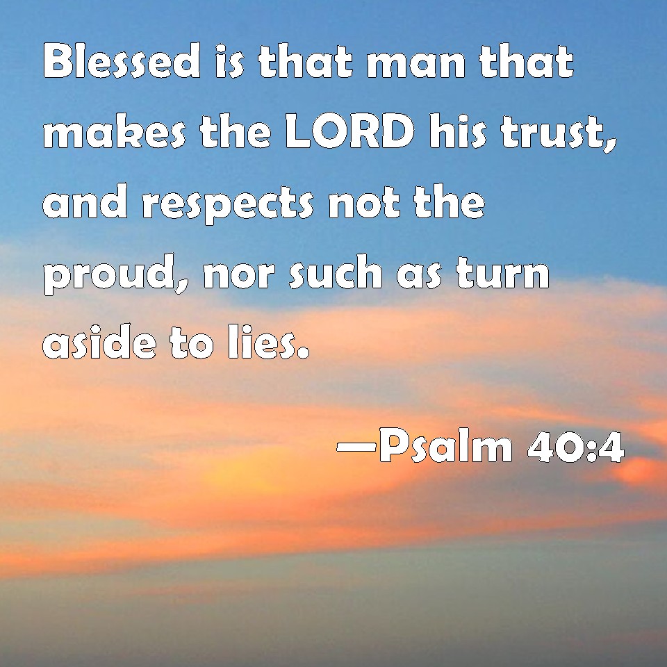 Psalm 40 4 Blessed Is That Man That Makes The LORD His Trust And