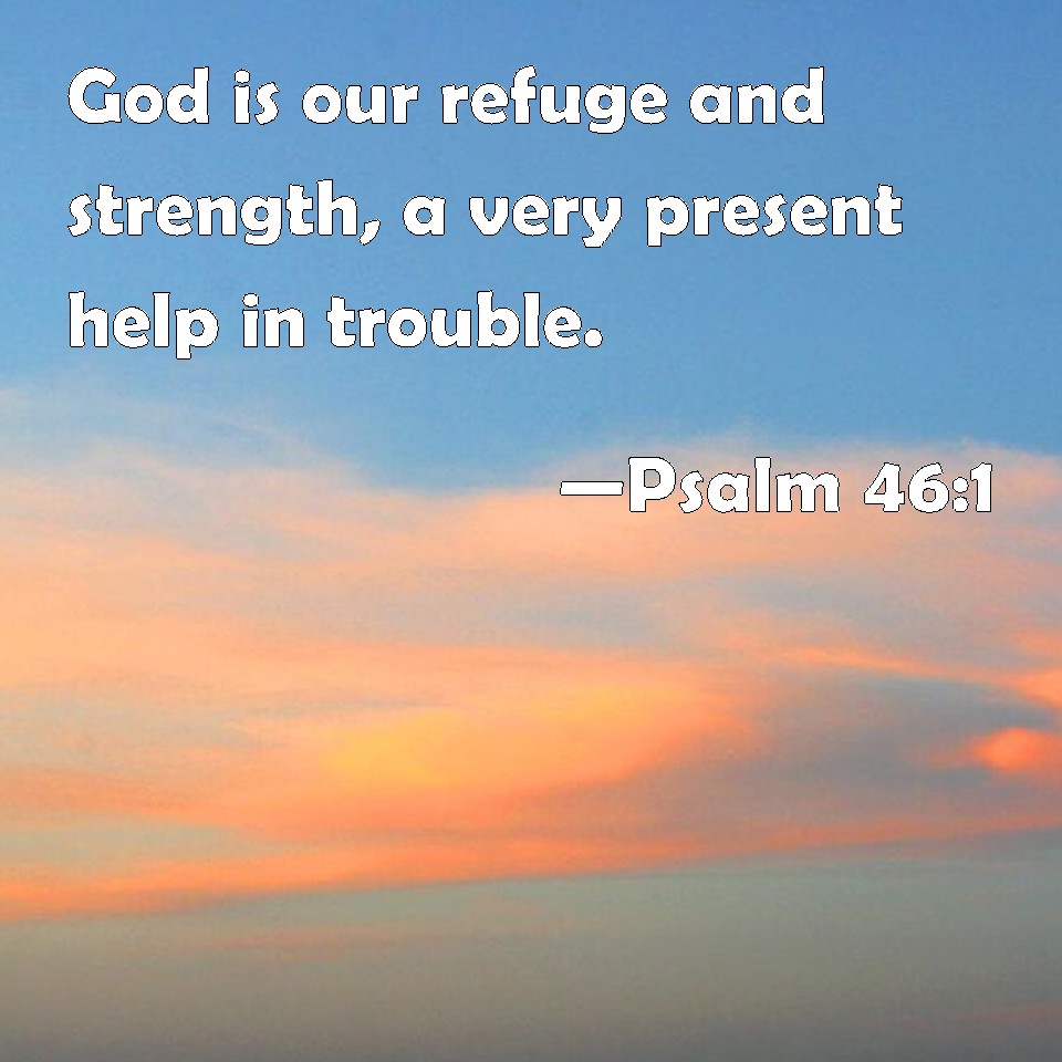 Psalm 46 1 God Is Our Refuge And Strength A Very Present Help In Trouble 