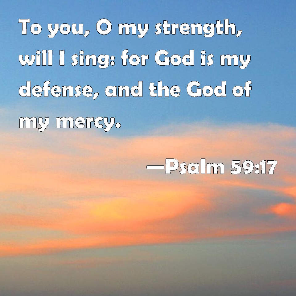 Psalm 59 17 To You O My Strength Will I Sing For God Is My Defense