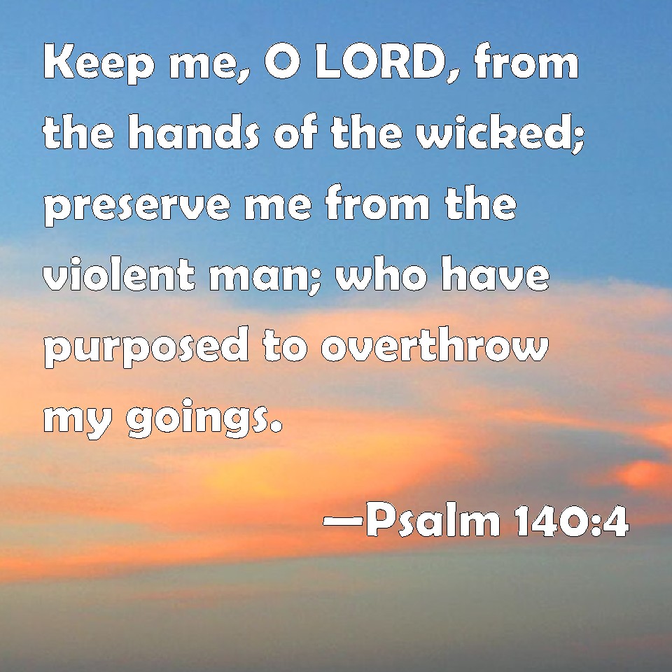 Psalm 140 4 Keep Me O LORD From The Hands Of The Wicked Preserve Me Psalm 140 4 Keep Me O LORD From The Hands Of The Wicked Preserve Me