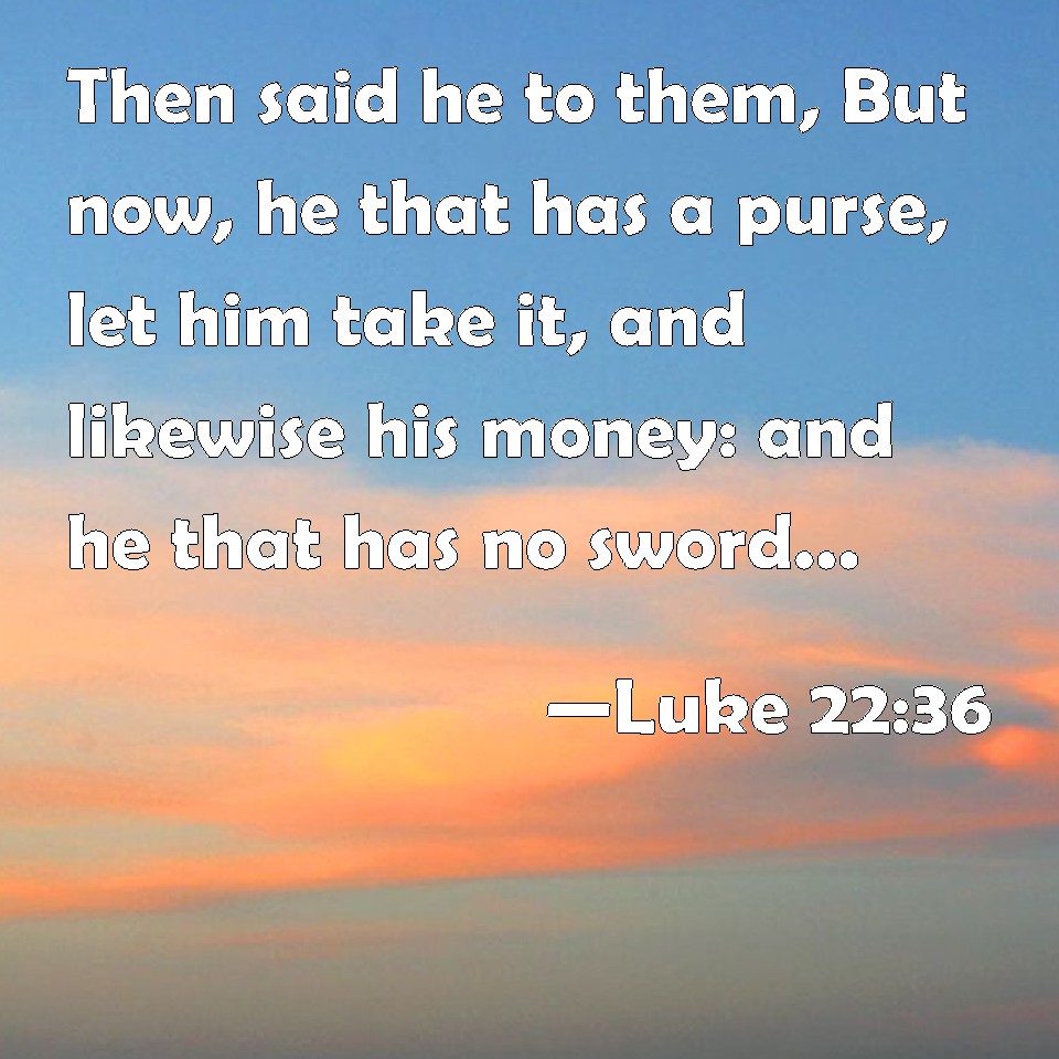Luke 22 36 Then Said He To Them But Now He That Has A Purse Let Him