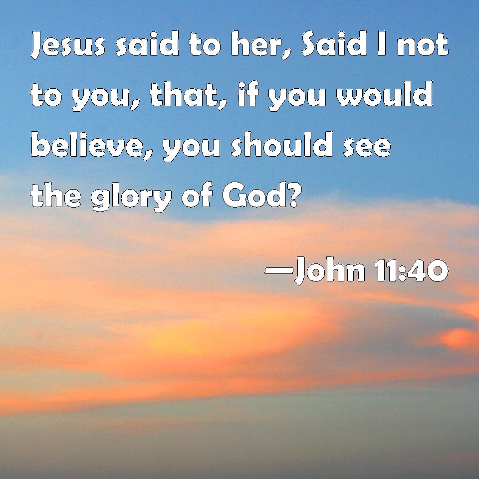 John 11 40 Jesus Said To Her Said I Not To You That If You Would