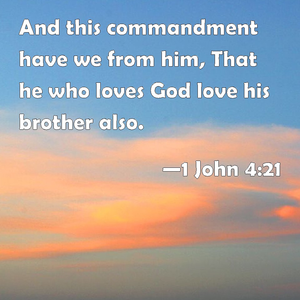1 John 4 21 And This Commandment Have We From Him That He Who Loves 1 John 4 21 And This Commandment Have We From Him That He Who Loves