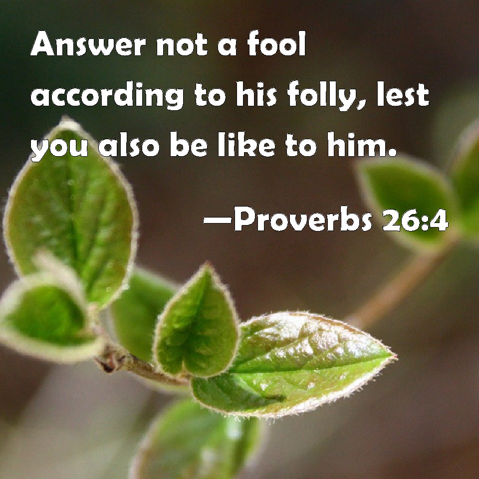 Proverbs 26 4 Answer Not A Fool According To His Folly Lest You Also Proverbs 26 4 Answer Not A Fool According To His Folly Lest You Also