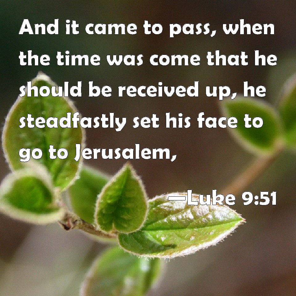 Luke 9 51 And It Came To Pass When The Time Was Come That He Should Be