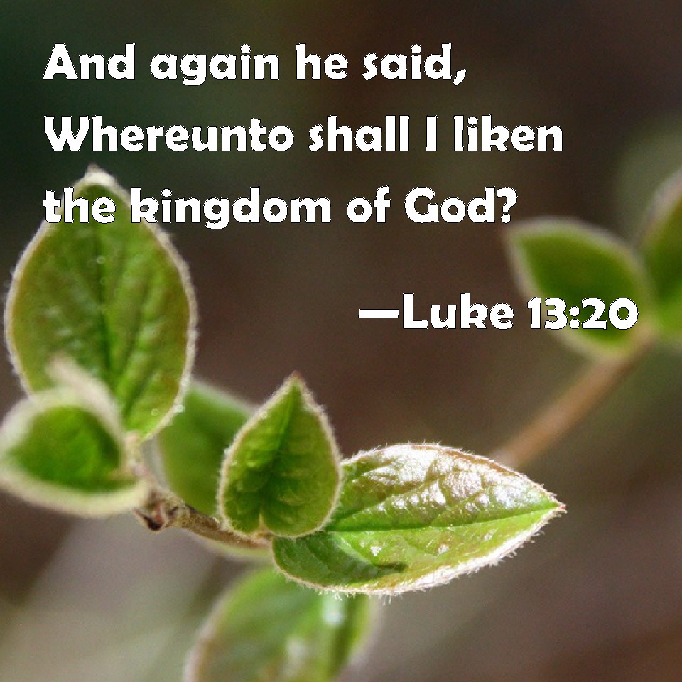 Luke 13 20 And Again He Said Whereunto Shall I Liken The Kingdom Of God 