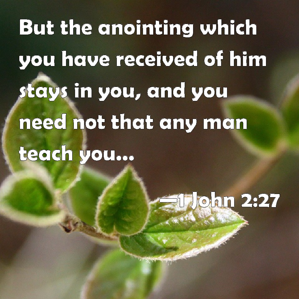 1 John 2 27 But The Anointing Which You Have Received Of Him Stays In 1 John 2 27 But The Anointing Which You Have Received Of Him Stays In