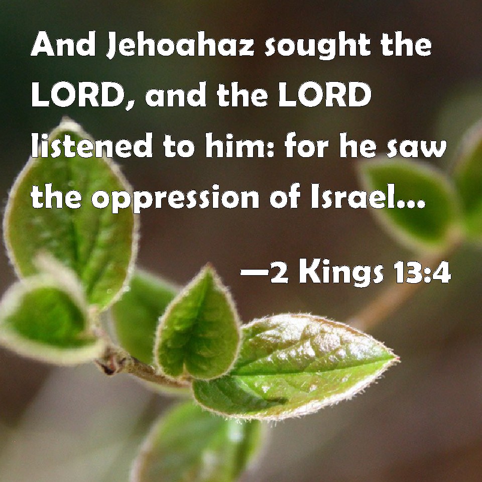 2 Kings 13 4 And Jehoahaz Sought The LORD And The LORD Listened To Him