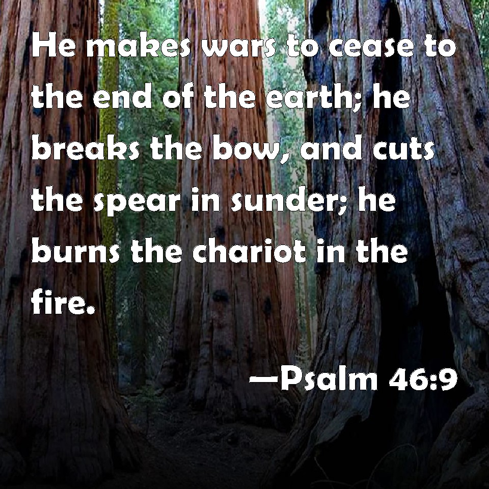 Psalm 46 9 He Makes Wars To Cease To The End Of The Earth He Breaks Psalm 46 9 He Makes Wars To Cease To The End Of The Earth He Breaks
