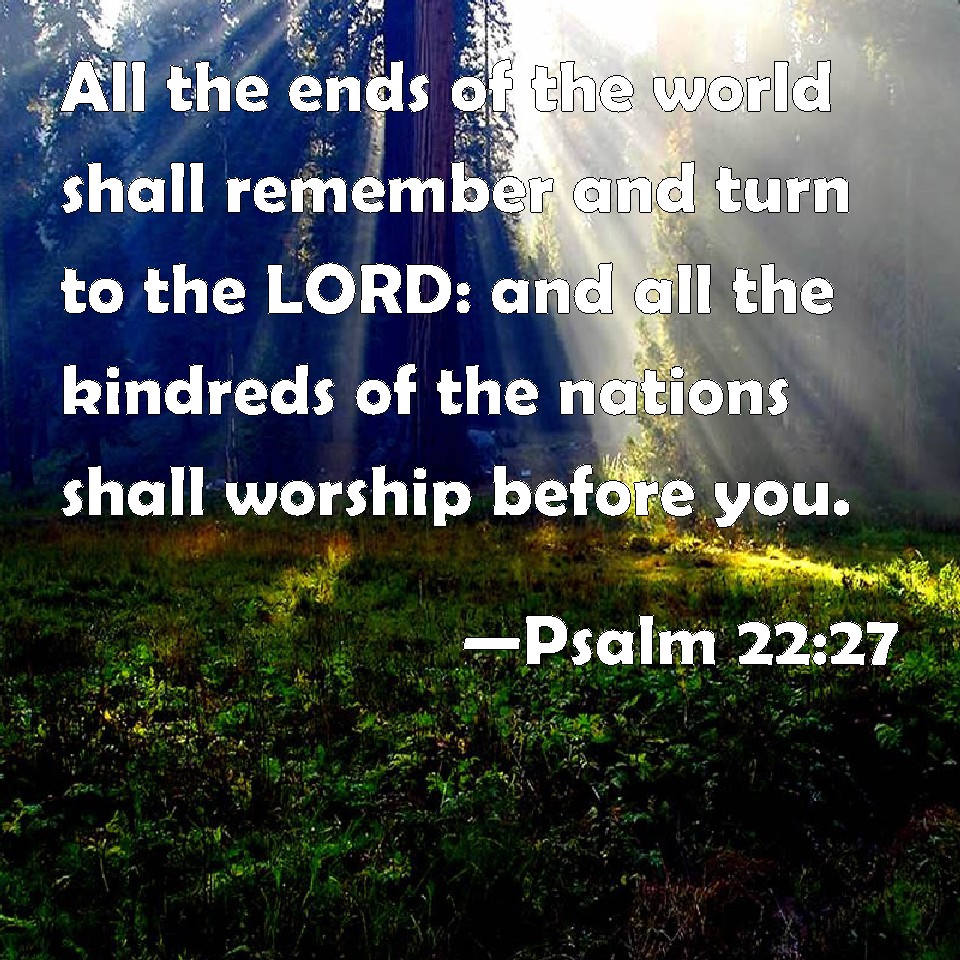 Psalm 22 27 All The Ends Of The World Shall Remember And Turn To The