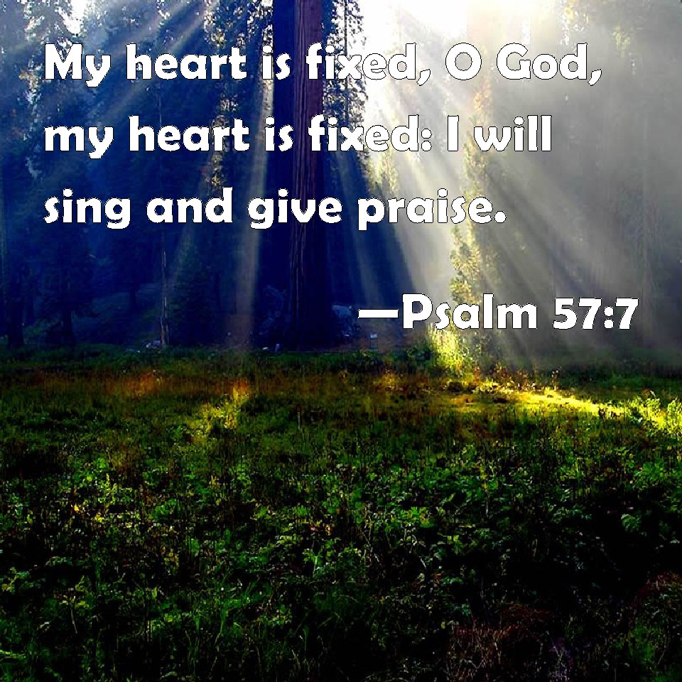 Psalm 57 7 My Heart Is Fixed O God My Heart Is Fixed I Will Sing And