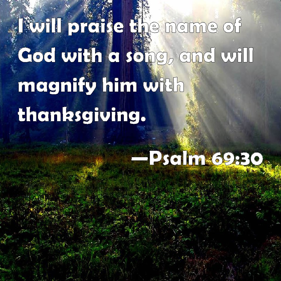 Psalm 69 30 I Will Praise The Name Of God With A Song And Will Magnify Psalm 69 30 I Will Praise The Name Of God With A Song And Will Magnify