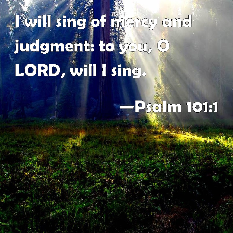 Psalm 101 1 I Will Sing Of Mercy And Judgment To You O LORD Will I Sing 