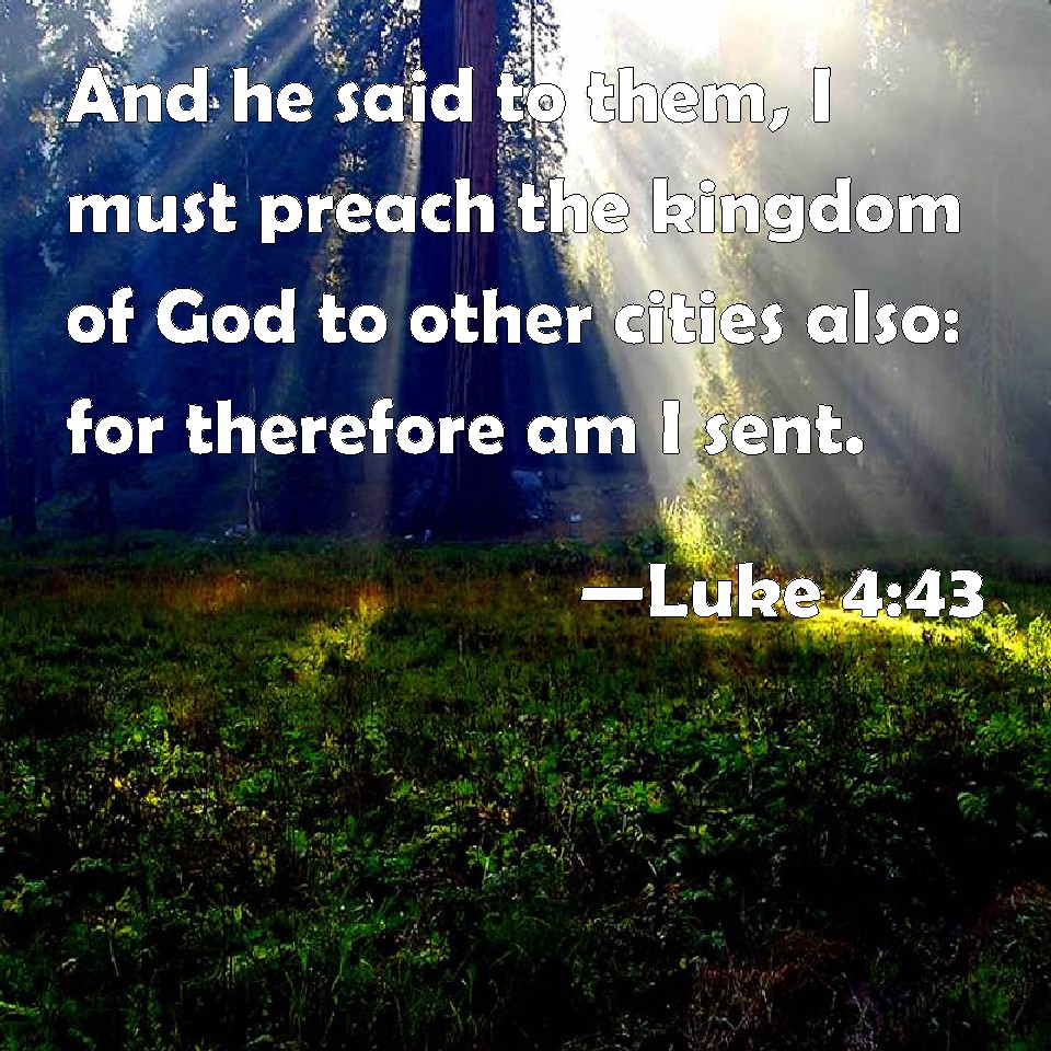 Luke 4 43 And He Said To Them I Must Preach The Kingdom Of God To Other Cities Also For